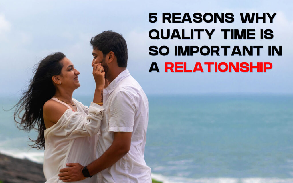 5 Reasons Why Quality Time Is So Important in a Relationship – Shadi ...